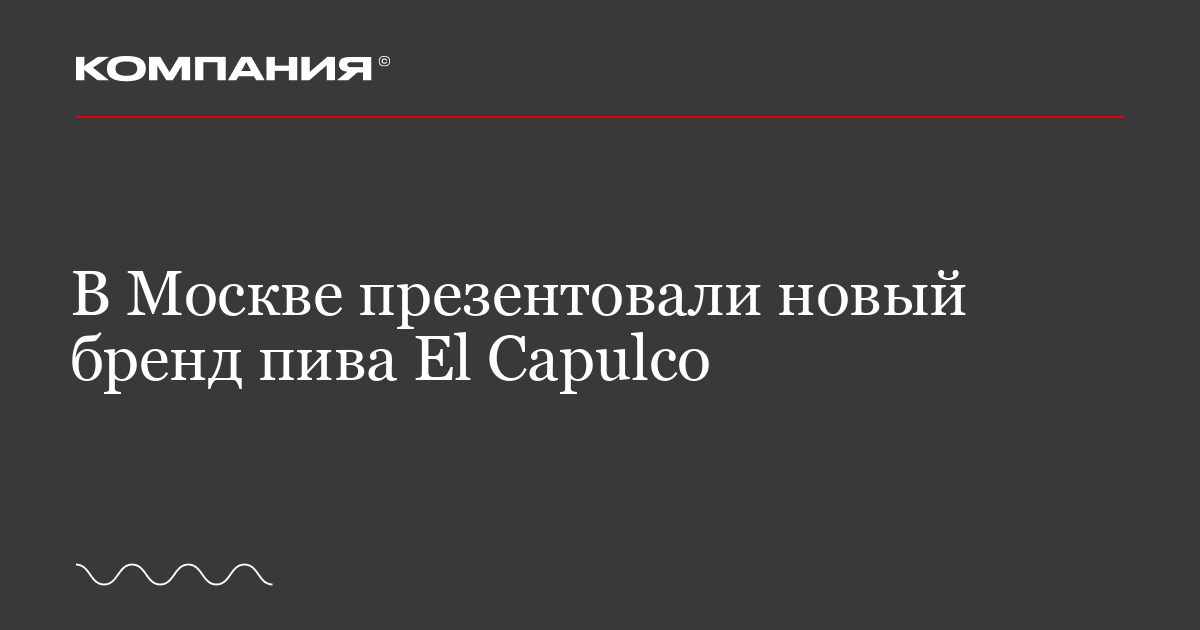 В Москве презентовали новый бренд пива El Capulco / «Компания»